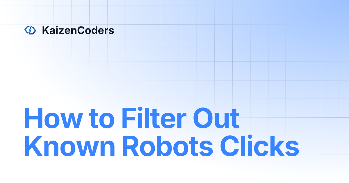How to Filter Out Known Robots Clicks | KaizenCoders